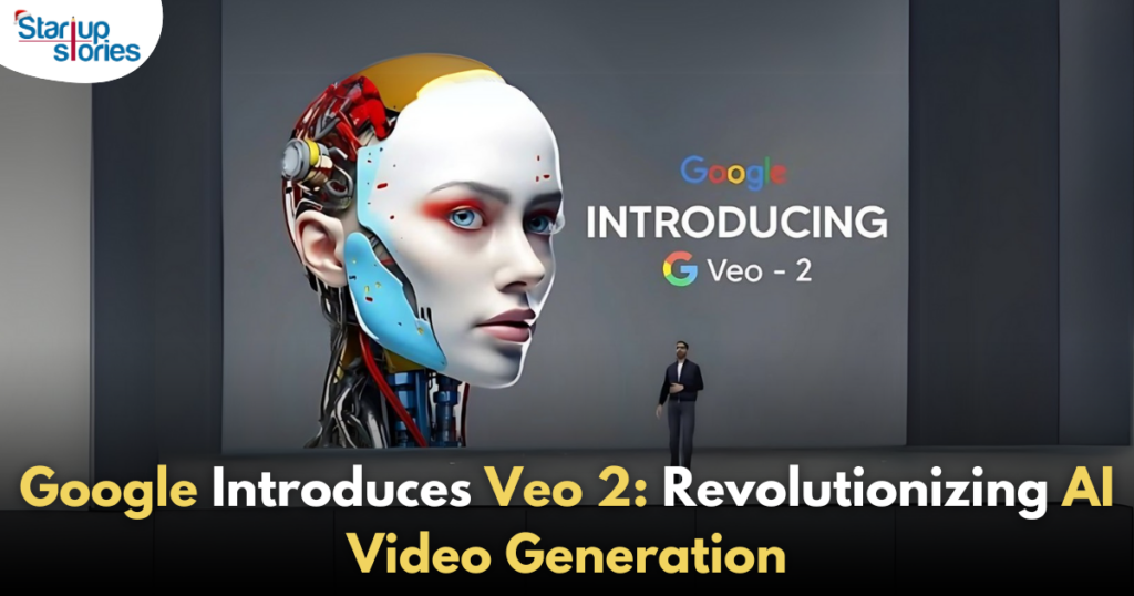 Google Unveils Veo 2: A New Era of AI Video Generation | Startup Stories